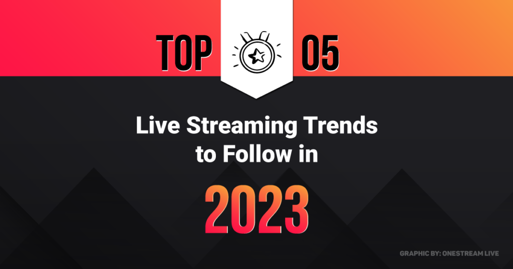Top 5 Live Streaming Trends 2023